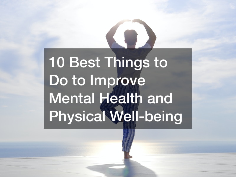10 Best Things to Do to Improve Mental Health and Physical Wellbeing ...